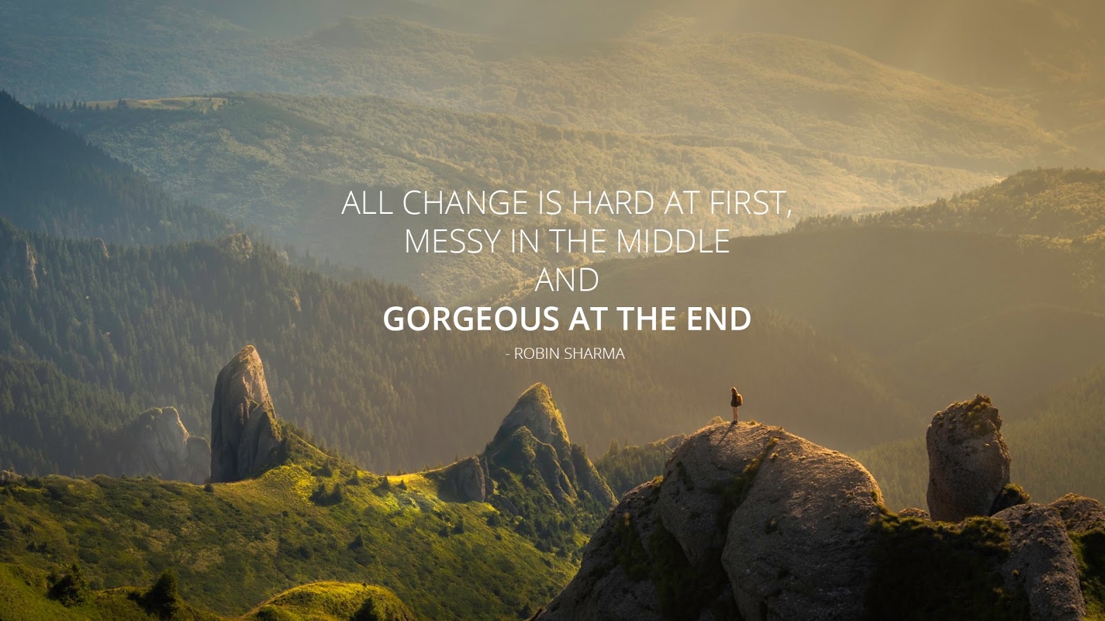 All change is hard at first, messy in the middle and gorgeous at the ...