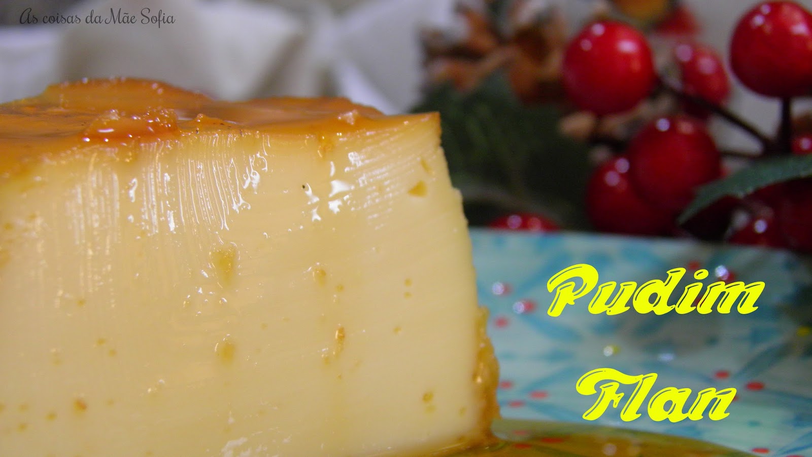 Pudim Flan Caseiro | As coisas da Mãe Sofia
