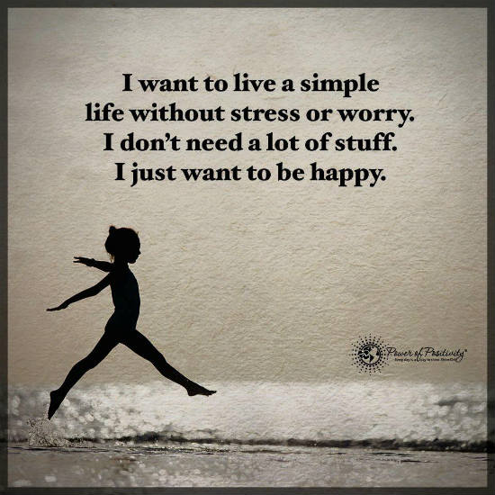 I want to live a simple life without stress or worry. I don't need a ...