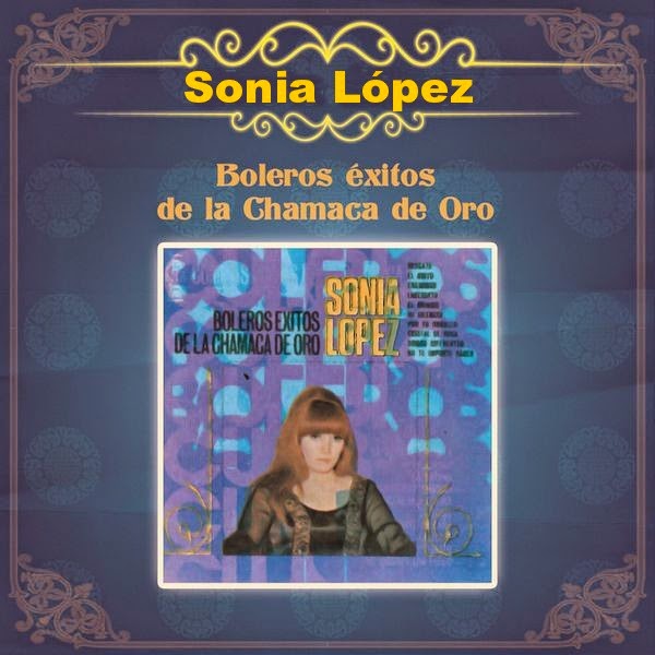 MÚSICA PARA TODOS: SONIA LÓPEZ BOLEROS ÉXITOS DE LA CHAMACA DE ORO