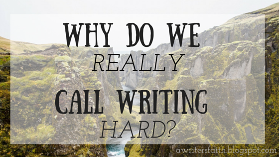 Why Do We Really Call Writing Hard? A Writer's Faith