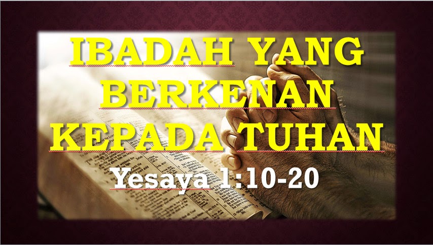 IBADAH YANG BERKENAN KEPADA TUHAN ~ Catatan Davekiasy IBADAH YANG BERKENAN KEPADA TUHAN ~ Catatan Davekiasy