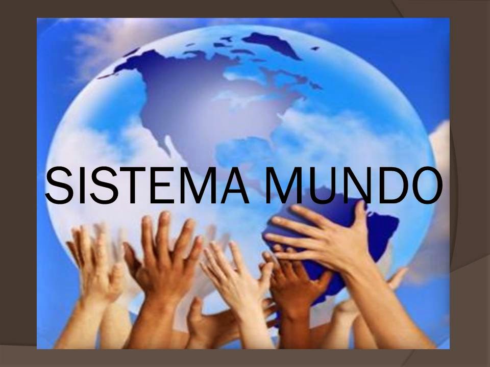SISTEMA-MUNDO: EL SISTEMA MUNDO - TEORÍA DEL SISTEMA MUNDO
