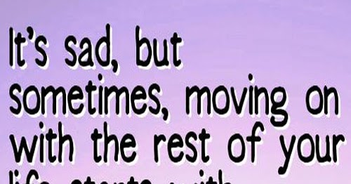 It's sad, but sometimes, moving on with the rest of your life starts ...