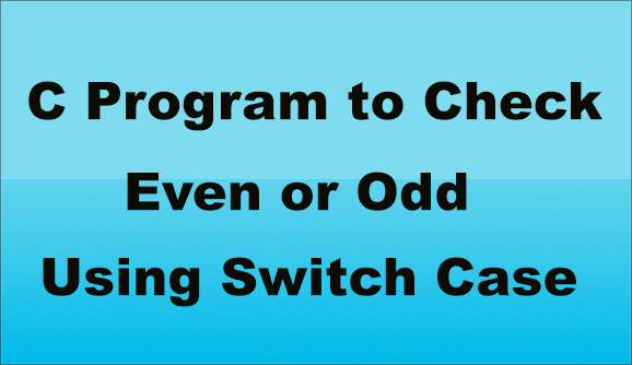 Write A C Program To Check The Number Is Even Or Odd Using Switch Case