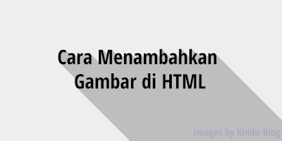 Cara Menambahkan Gambar di HTML - Khidir Blog