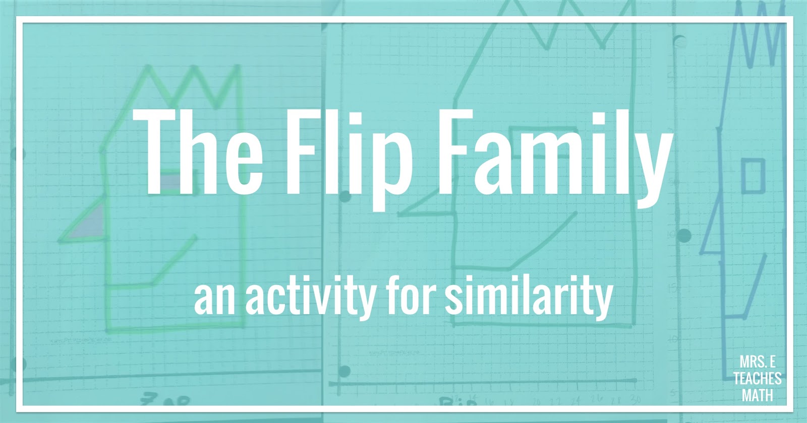 The Flip Family - Similarity Activity | Mrs. E Teaches Math