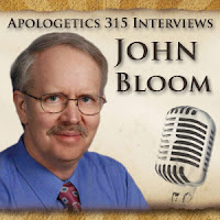 Apologist Interview: John Bloom - Apologetics 315