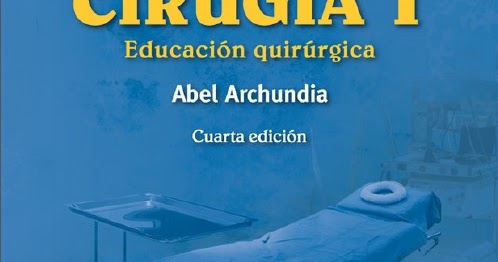 Cirugía 1 Educación Quirúrgica 4ta Edición – Abel Archundia García - Libros Y Manuales Gratis