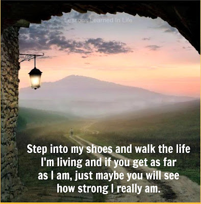 Step into my shoes and walk the life I'm living and if you get as far ...