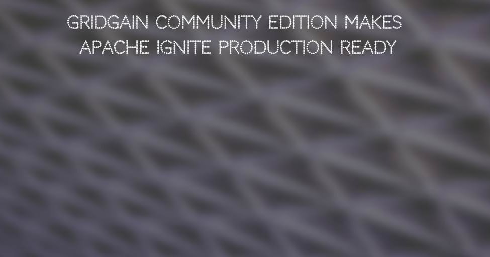 GridGain Community Edition makes Apache Ignite Production Ready