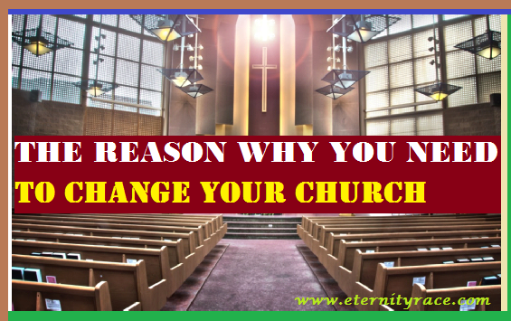The Reason Why You Need To Change Your Church | Eternityrace