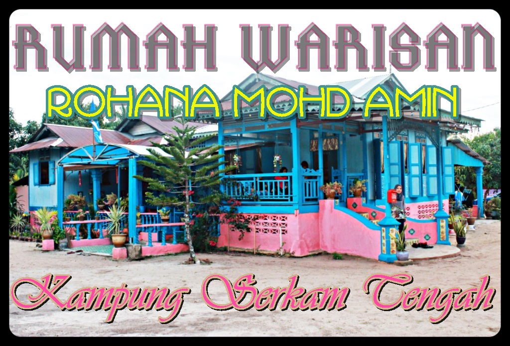 Rumah Warisan Rohana Mohd Amin Kampung Serkam Tengah: Tempat Tarikan ...