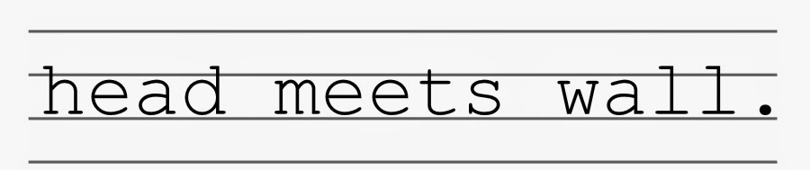 head meets wall.: head meets wall.