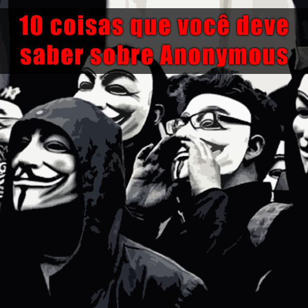 YourAnonNewsBrazil: 10 coisa que você deve saber sobre Anonymous