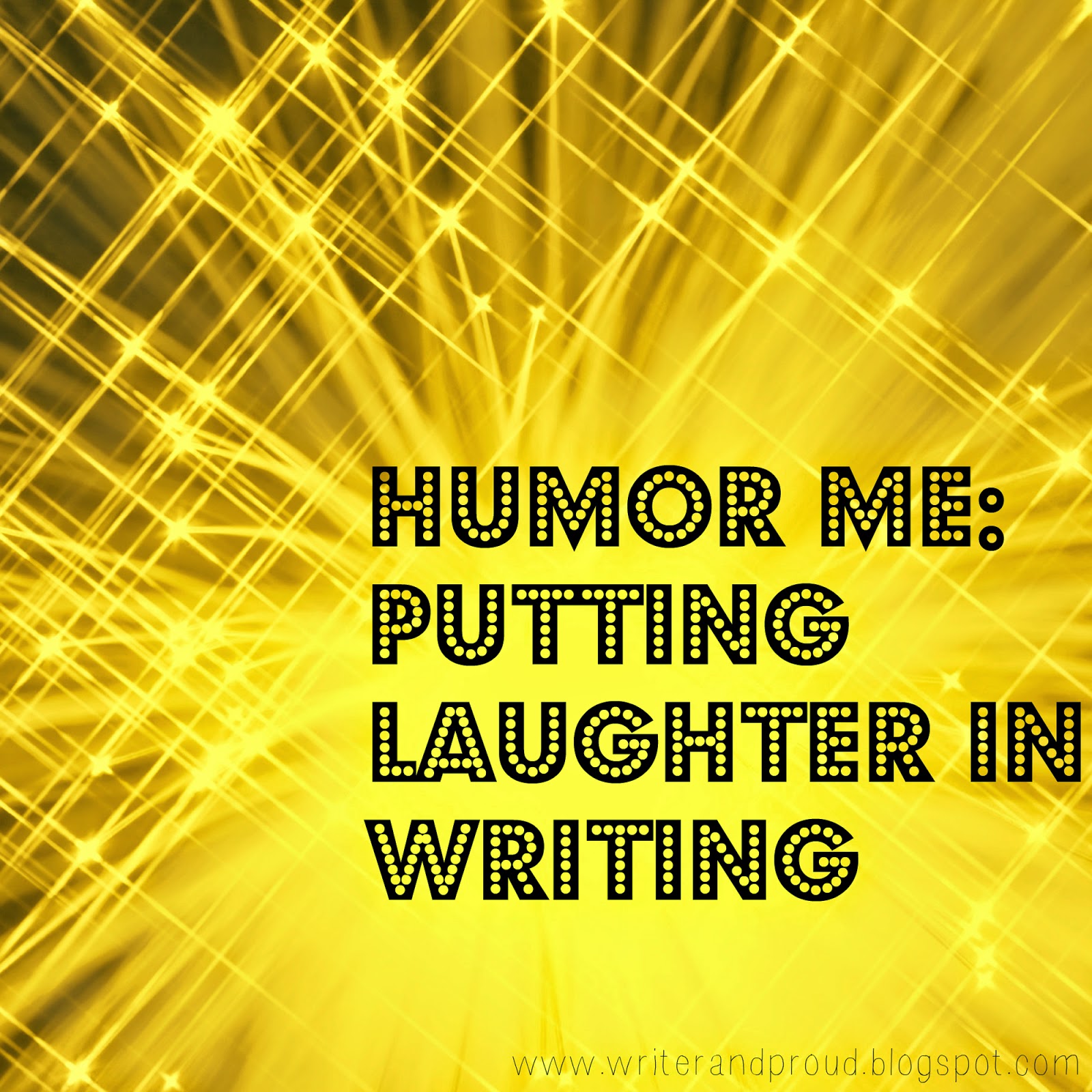 Writer and Proud: Humor Me: Putting Laughter in Writing