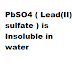 Is PbSO4 ( Lead(II) sulfate ) Soluble or Insoluble in water