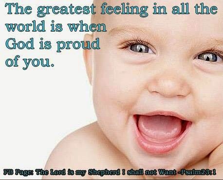 The greatest feeling in all the world is when God is proud of you. - Quotes