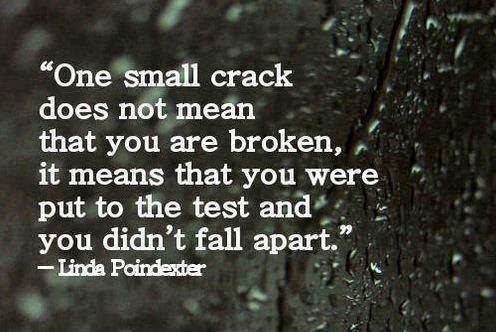 "ONE SMALL CRACK DOES NOT MEAN THAT YPOU ARE BROKEN, IT MEANS THAT YOU ...