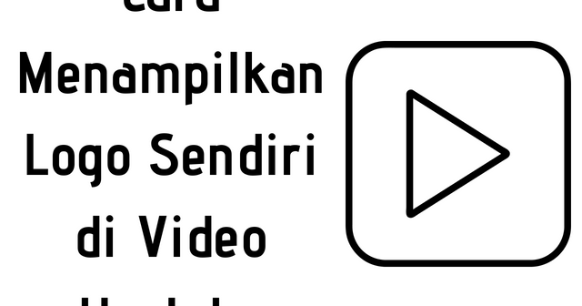 Cara Menampilkan Logo Sendiri di Video Youtube