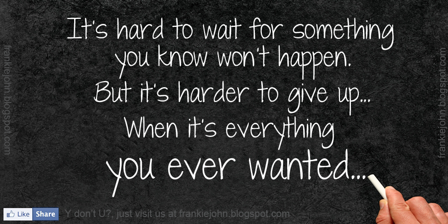 It's hard to wait for something you know won't happen. But it's harder ...