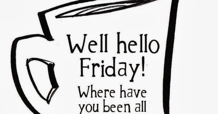 Well hello Friday! | More Than Sayings