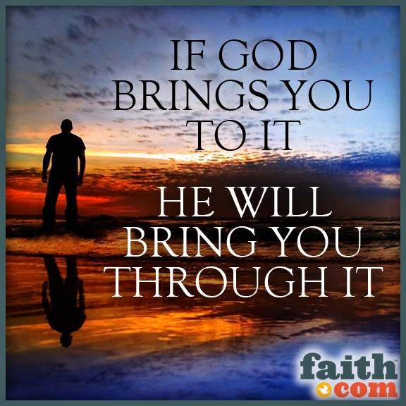 IF GOD BRINGS YOU TO IT HE WILL BRING YOU THROUGH IT - Quotes