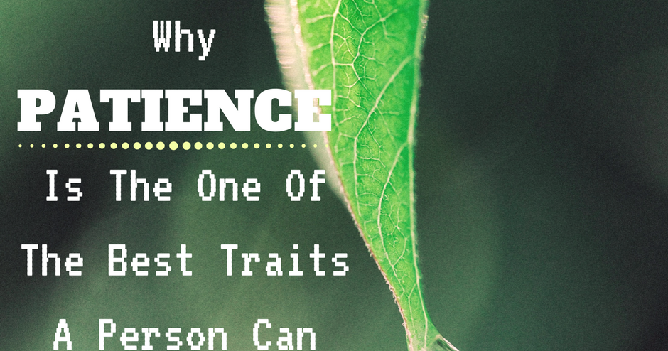Why Patience Is The One Of The Best Traits A Person Can Have