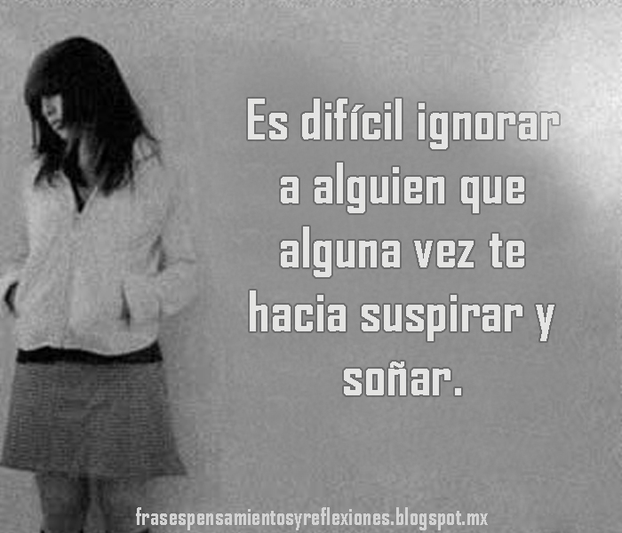 Frases Pensamientos Y Reflexiones: Es difícil ignorar a alguien que ...