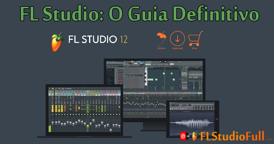 FL Studio – O Guia Definitivo, Download e Complementos | FL Studio Full