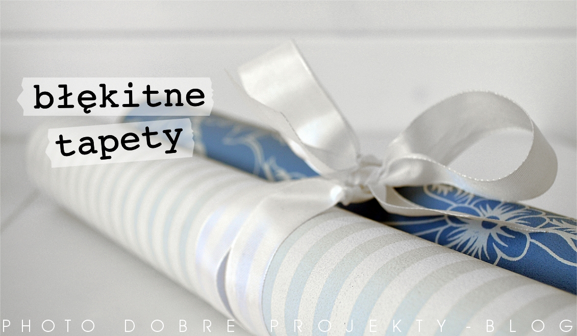 DOBRE PROJEKTY - BLOG: TAPETY