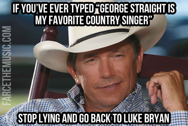 Farce the Music: Monday Morning Memes: George Strait, Brantley Gilbert ...