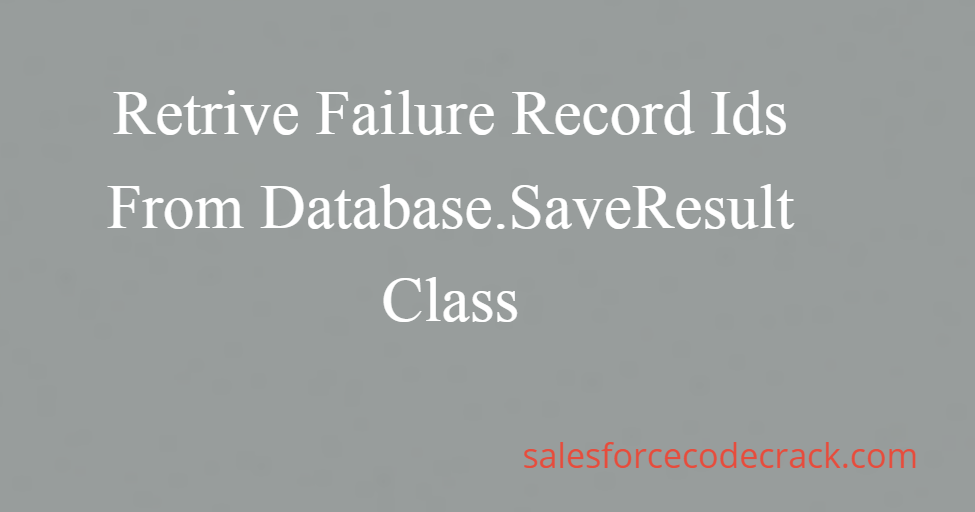 Salesforce Code Crack: How to get the Failure Record Ids From Database ... Salesforce Code Crack: How to get the Failure Record Ids From Database ...