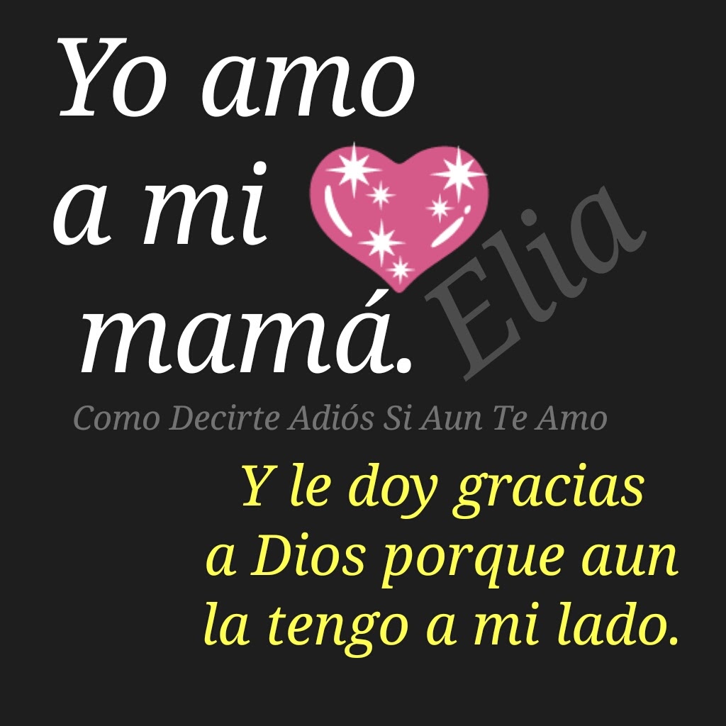 COMO DECIRTE ADIOS SI AUN TE AMO: YO AMO A MI MI MAMA.