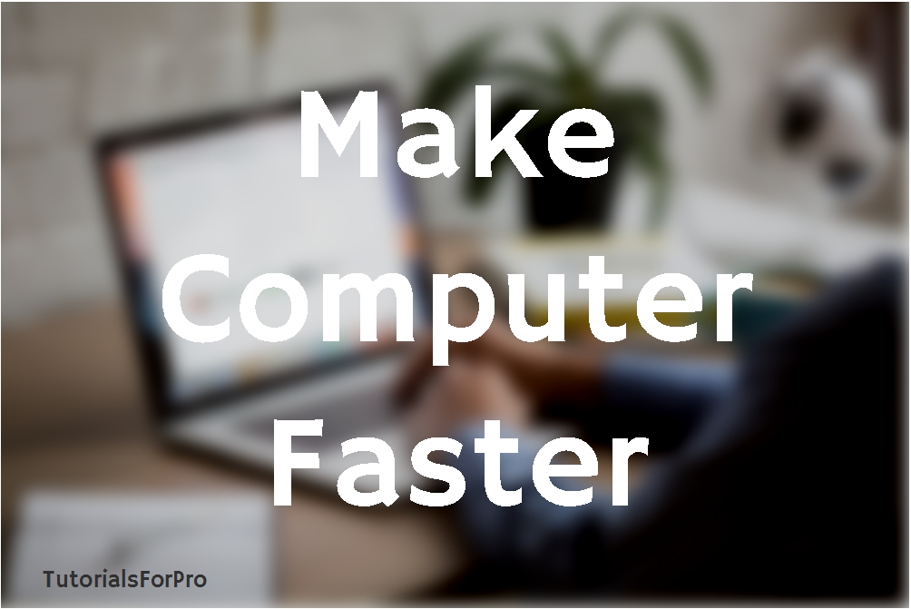How To Make Computer Faster - Tutorialsforpro | Reviews, News