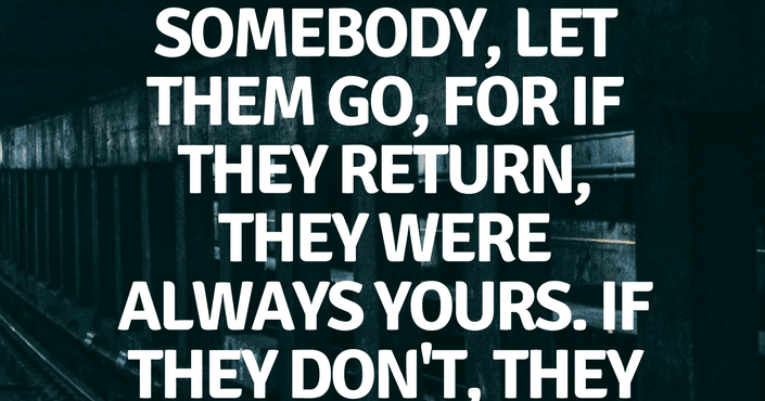 Quotes If you love somebody, let them go, for if they return, they were ...