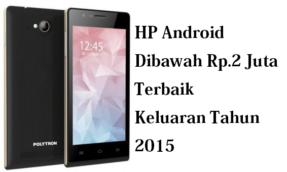 Daftar HP Android Terlaris Rp.2 jutaan Keluaran 2015