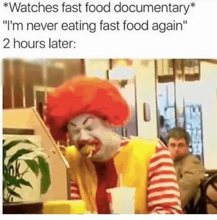 *Watches fast food documentary* - I'm never eating fast food again, 2 ...