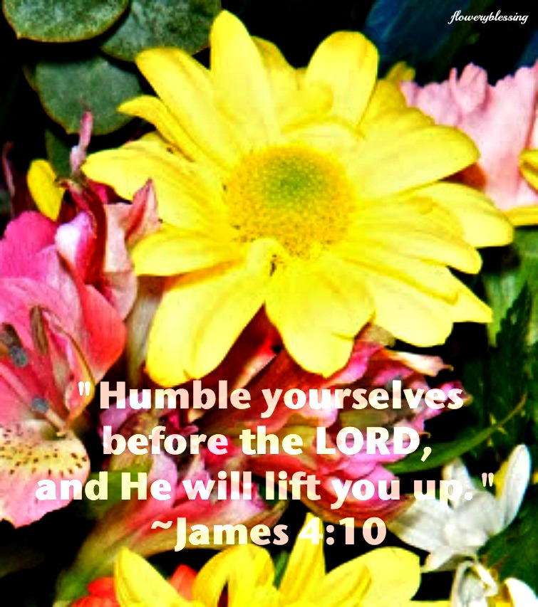 Flowery Blessing: "Humble yourselves before the LORD, and He will lift ...