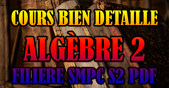 COURS DE MATHS GRATUITE, MODULE ALGÈBRE 2, filière SMPC S2 PDF