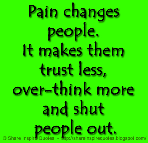 Pain changes people. It makes them trust less, over-think more and shut ...