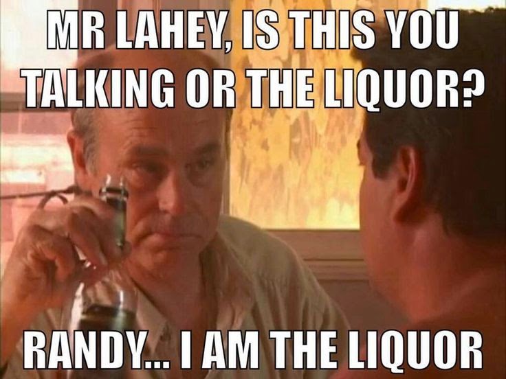 Mr Lahey is this you talking or the liquor, randy i am the liquor