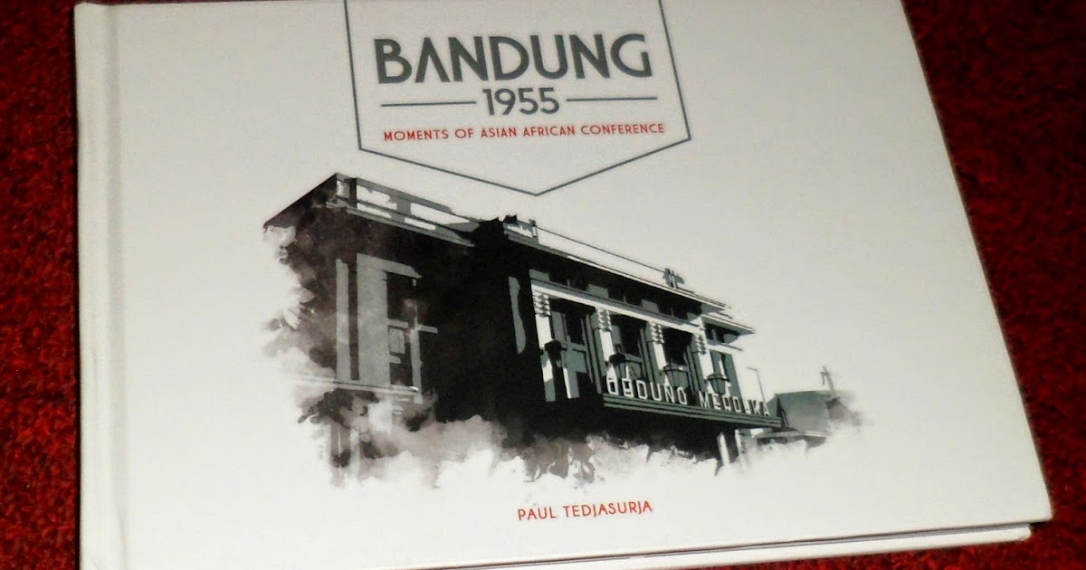 Bandung 1955 : Moments of Asian African Conference - PERPUSTAKAAN INDONESIA