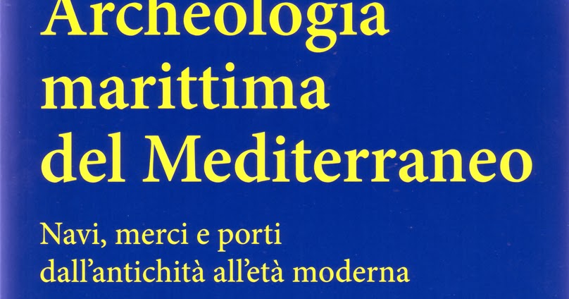 Presentazione del volume 'Archeologia Marittima del Mediterraneo' di ...