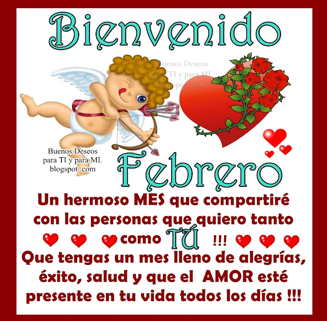 Buenos Deseos para TI y para MÍ: * BIENVENIDO FEBRERO!