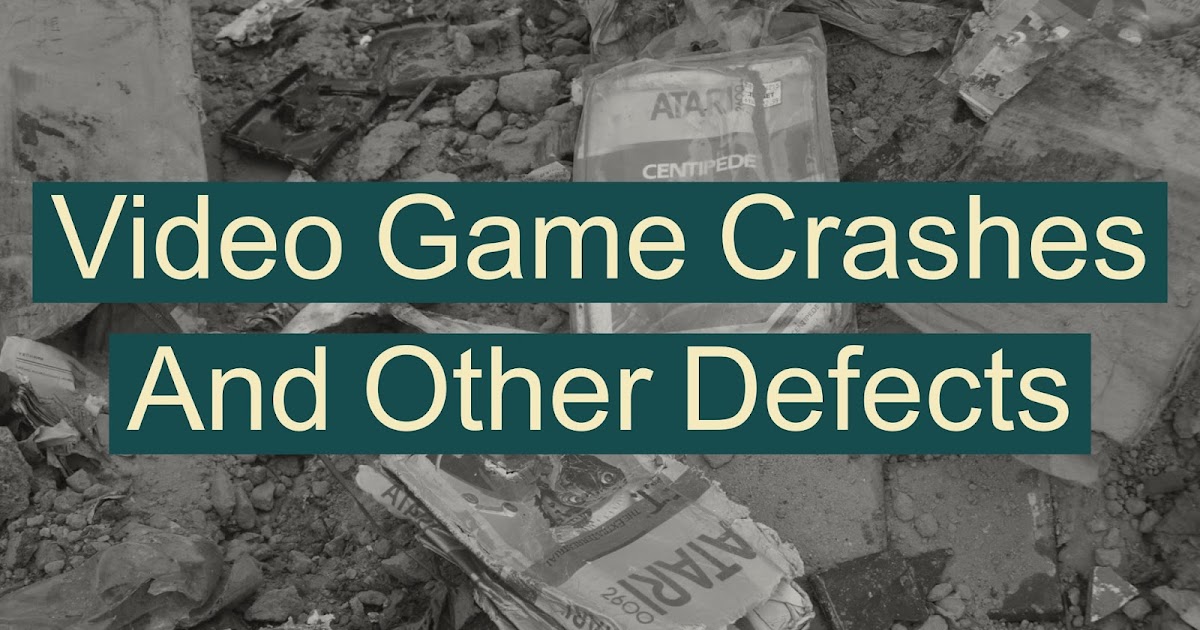 Videogame crashing and other defects