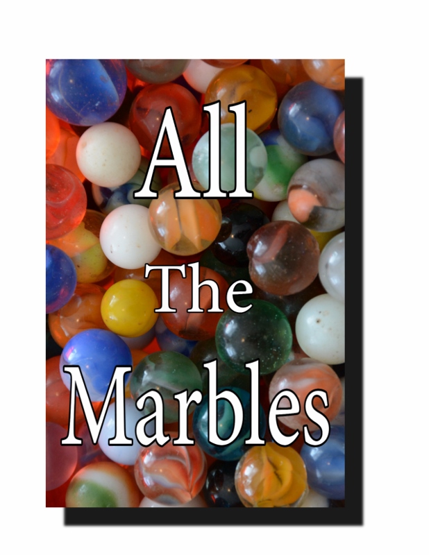 Ramblings...Essays and Such...: All The Marbles
