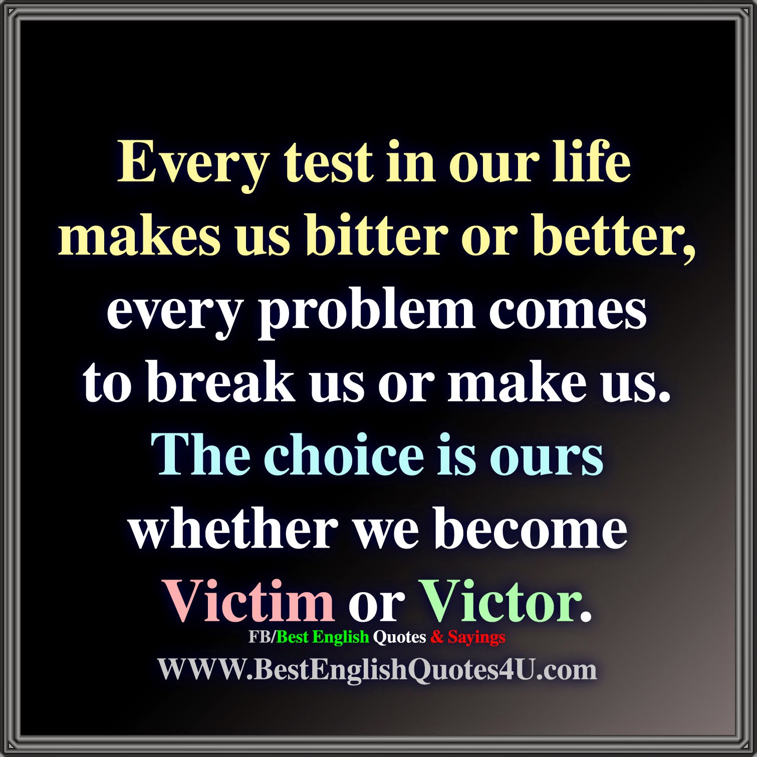 Every test in our life makes us bitter or better...