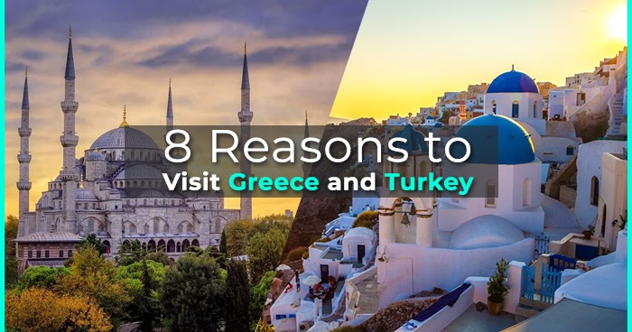 8 Reasons to Visit Turkey and Greece - Travtasy