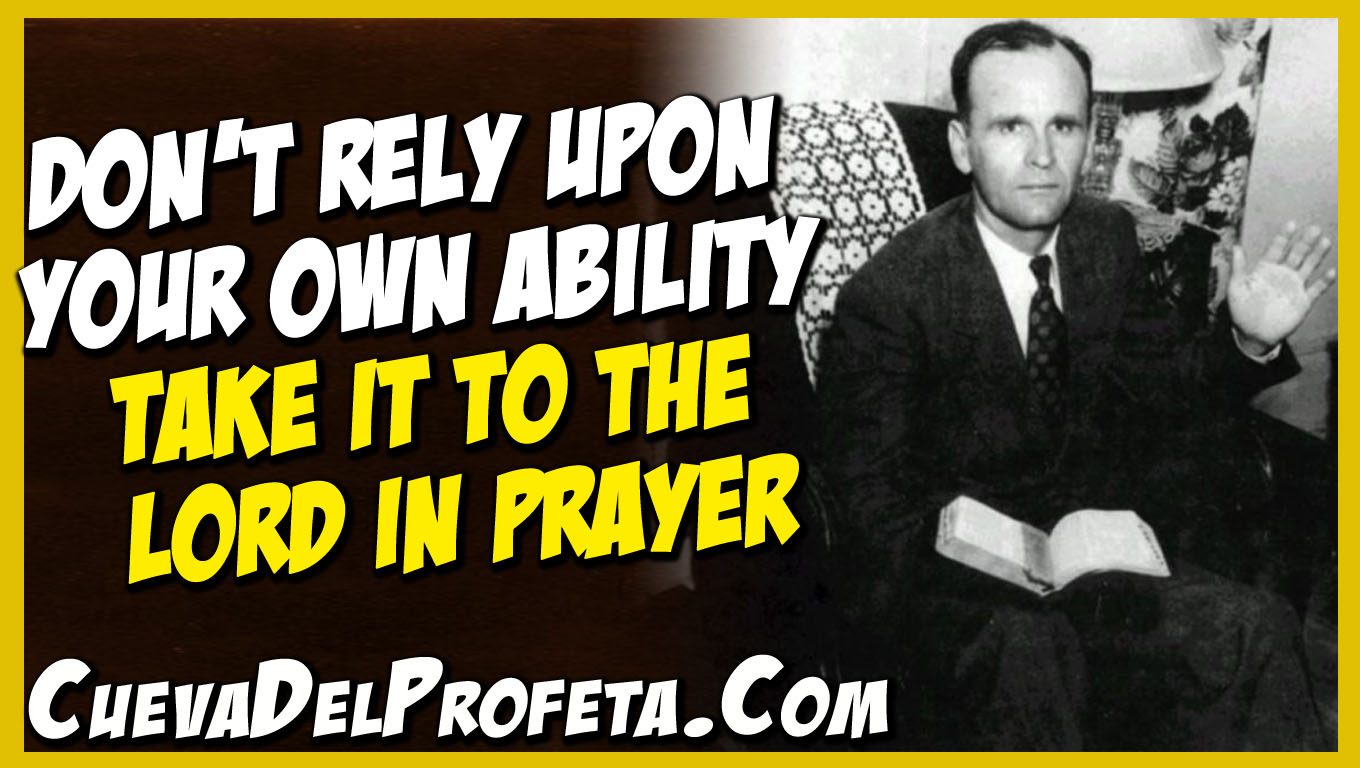 Do not rely upon your own ability take it to the Lord in prayer ...